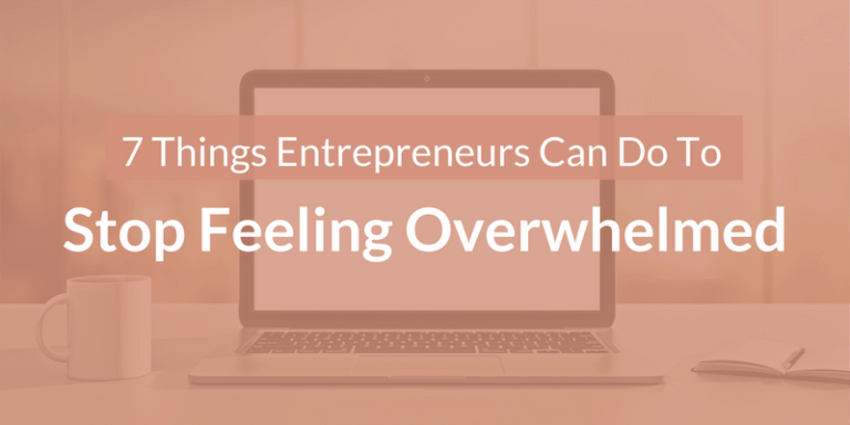 7 Things Entrepreneurs Can Do To Stop Feeling Overwhelmed | SaaS Club